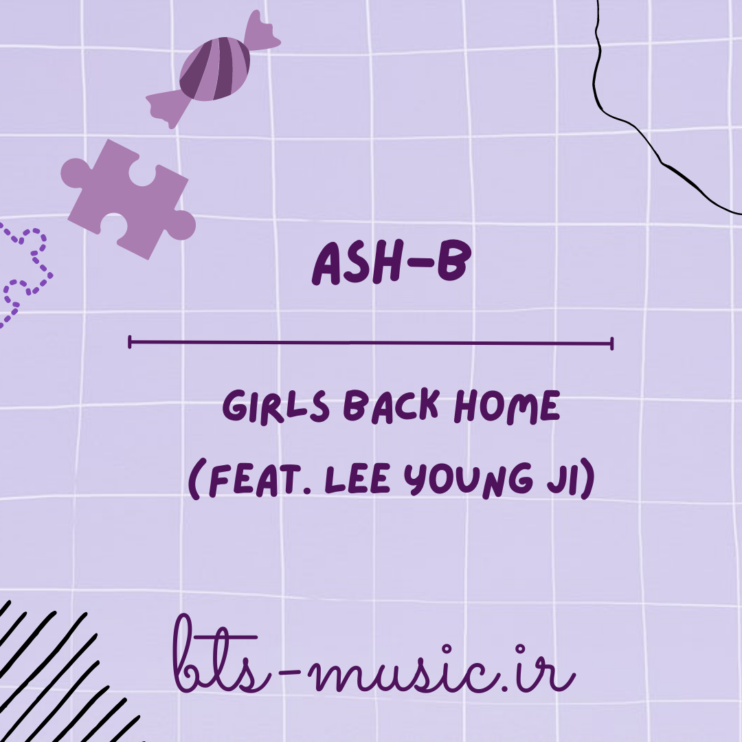 دانلود آهنگ Girls Back Home (Feat. Lee Young Ji) از Ash-B + ترجمه متن ...