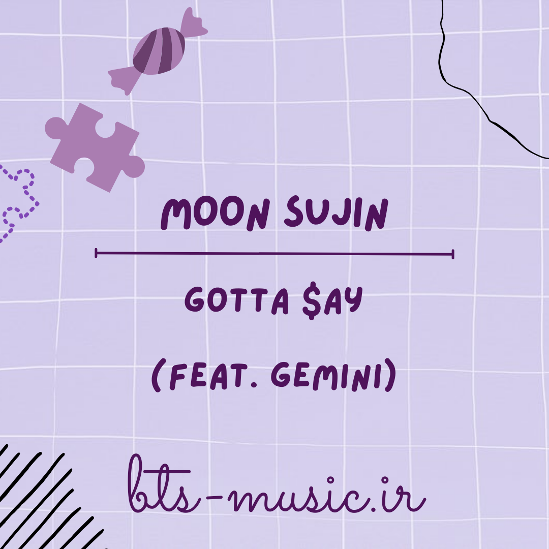 دانلود آهنگ Gotta $ay (Feat. GEMINI) از Moon Sujin + ترجمه متن ~ بی تی ...
